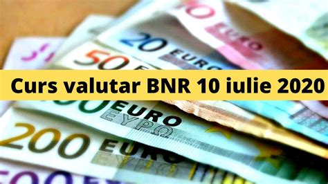 Curs valutar BNR 10 iulie 2020 Cât costă 1 euro și 1 dolar