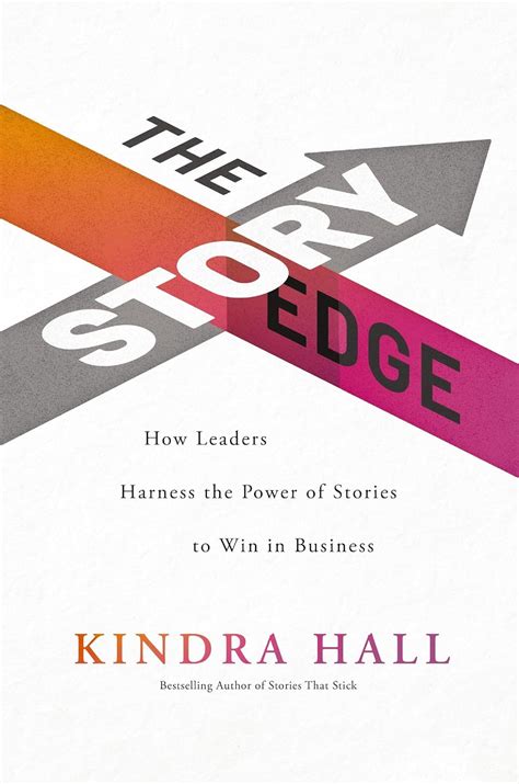 The Story Edge How Leaders Harness The Power Of Stories To Win In