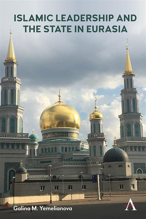 Islamic Leadership And The State In Eurasia Uk Yemelianova