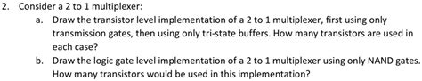 2 Consider A 2 To 1 Multiplexer A Draw The Transistor Level Implementation Of A 2 To 1
