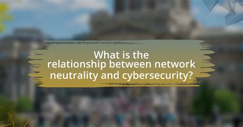 The Relationship Between Network Neutrality And Cybersecurity