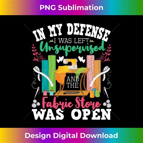 Unsupervised And The Fabric Store Was Open Sewing Quilting Inspire Uplift