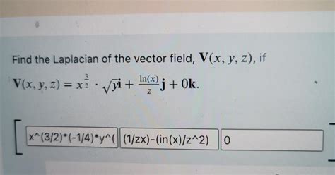 Solved Find The Laplacian Of The Vector Field Vx Y Z