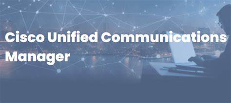 What Is Cisco Unified Communications Manager Cucm