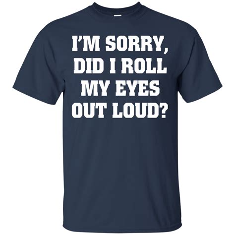 Im Sorry Did I Roll My Eyes Out Loud Shirt Hoodie Tank Teedragons