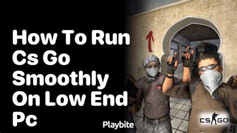 How To Run CS GO Smoothly On A Low End PC Playbite