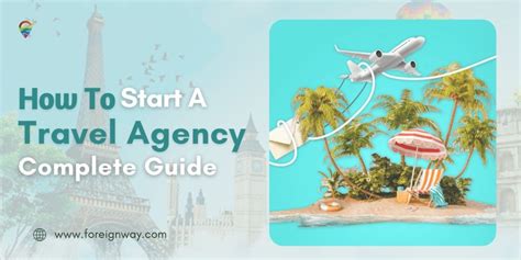 How To Start A Travel Agency A Step By Step Guide For Success Foreignway