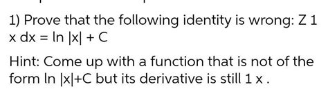 Answered 1 Prove That The Following Identity Is Wrong Z 1 X Dx In X C