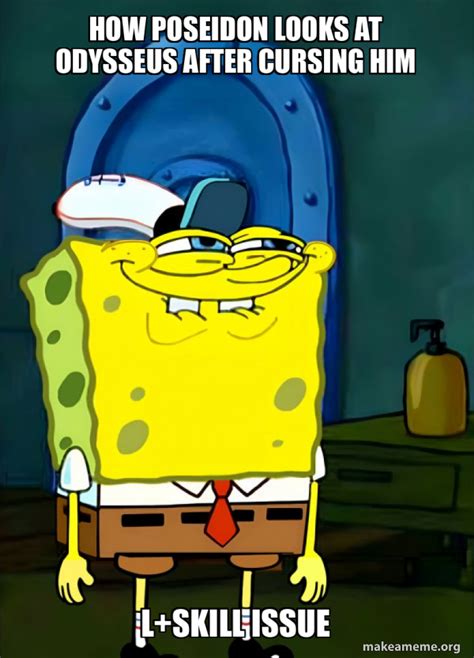 How Poseidon Looks At Odysseus After Cursing Him Lskill Issue Spongebob Grin Meme Generator