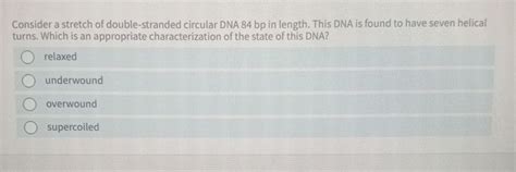 Solved Consider A Stretch Of Double Stranded Circular Dna 84