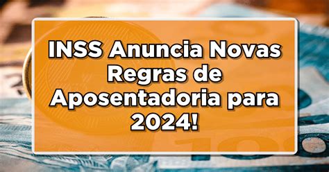 INSS Anuncia Novas Regras De Aposentadoria Para 2024