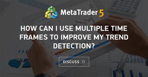 How Can I Use Multiple Time Frames To Improve My Trend Detection Ea