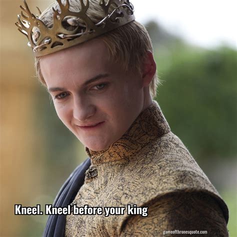 Joffrey Baratheon Kneel Kneel Before Your King Game Of Thrones Quote
