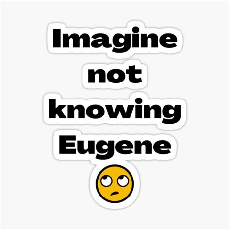 Imagine Not Knowing Eugene Black Print Sticker For Sale By Gal4xy