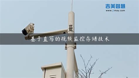 基于直写的视频监控存储技术 吉美智慧 安防视频监控平台开发商