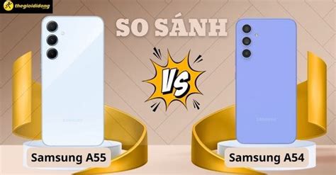 So Sánh Samsung A55 Và A54 Cái Nào Tốt Hơn Có Nên Nâng Cấp