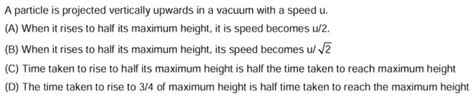 A Particle Is Projected Vertically Upwards In A Vacuum With A Speed U A When It Rises To Half