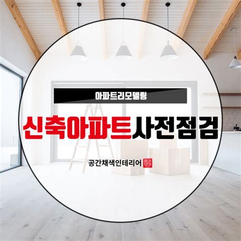 신축아파트 사전점검 준비물 반드시 확인해 봐야 할 체크리스트 네이버 블로그