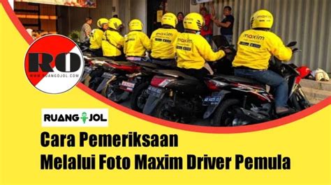 Cara Pemeriksaan Melalui Foto Maxim Driver Pemula Terbaru | Mudah dan Cepat!