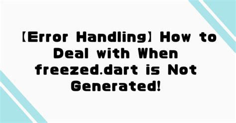 【error Handling】how To Deal With When Freezeddart Is Not Generated