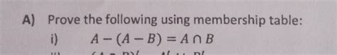 Solved A Prove The Following Using Membership Table I A A Ba ∩ B