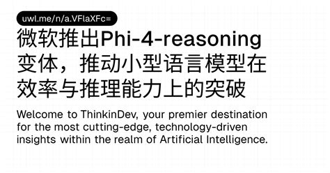 微软推出phi 4 Reasoning变体，推动小型语言模型在效率与推理能力上的突破 — 漫话开发者 Uwl Me