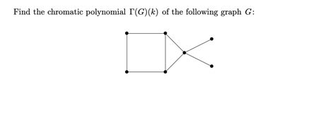 Solved Find the chromatic polynomial Γ G k of the Chegg com
