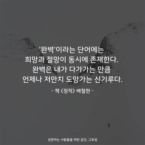 완벽이라는 단어에는 희망과 절망이 동시에 존재한다 완벽은 내가 다가가는 만큼 언제나 저만치 도망가는 신기루다 책