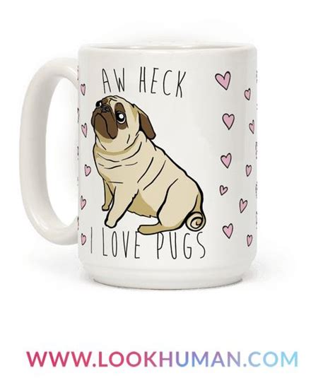 Aw Heck I Love Pugs Coffee Mugs Lookhuman In 2023 Pugs Funny Pugs