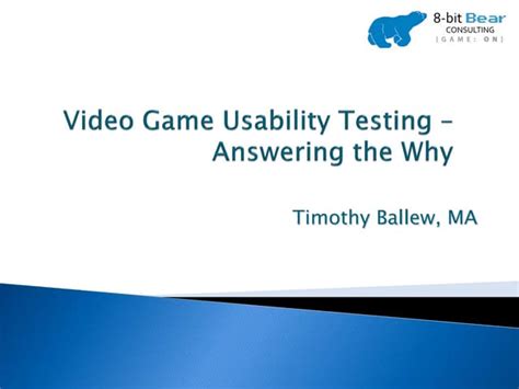 Video Game Usability Testing Answering The Why Ppt