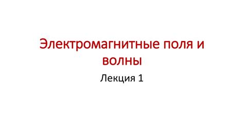 Электромагнитные поля и волны Лекция 1 презентация онлайн