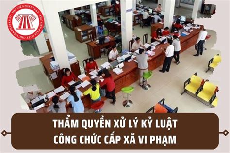 Công Chức Lãnh đạo Quản Lý Vi Phạm Kỷ Luật Thì Ai Xử Lý Các Bước Xử
