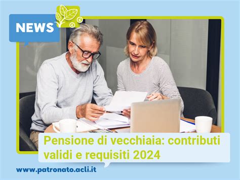 Pensione Di Vecchiaia Contributi Validi E Requisiti 2024 Patronato Acli