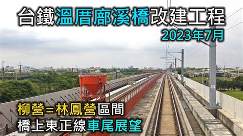 2023年7月 台鐵溫厝廍溪橋改建工程 柳營林鳳營 莒光號橋上車尾展望｜鐵路行車安全改善六年計畫溫厝廍溪橋改建工程 Youtube