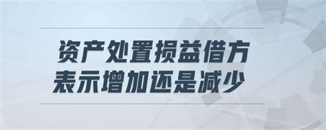 资产处置损益借方表示增加还是减少 东奥会计在线