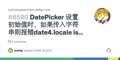 Datepicker 设置初始值时，如果传入字符串则报错date4locale Is Not A Function · Issue 6580 · Vuecomponentant