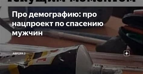 Про демографию про нацпроект по спасению мужчин АВРОРА 2 Дзен
