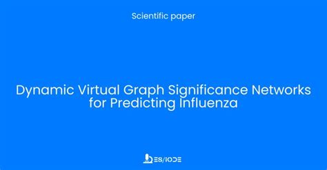 Scientific Research Dynamic Virtual Graph Significance Networks For Predicting Influenza Es