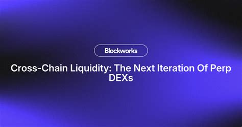 Cross Chain Liquidity The Next Iteration Of Perp Dexs Blockworks Research