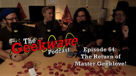 The Geekwave Episode 64 The Return Of Master Geeklove Youtube