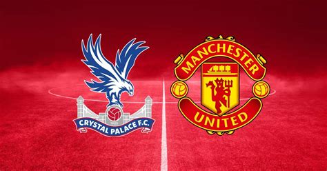Crystal Palace Vs Manchester United Live Daybreakweekly Uk