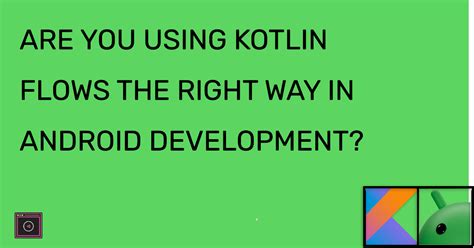 Are You Using Kotlin Flows The Right Way In Android Development By