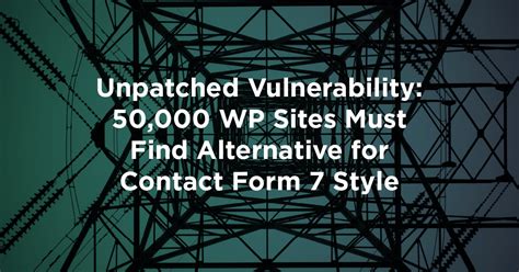 Unpatched Vulnerability 50 000 Wp Sites Must Find Alternative For Contact Form 7 Style
