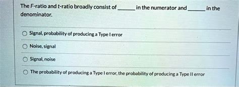 Solved The F Ratio And T Ratio Broadly Consist Of Denominator In The