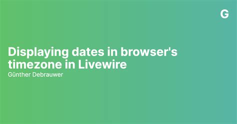 Displaying dates in browser s timezone in Livewire Günther Debrauwer