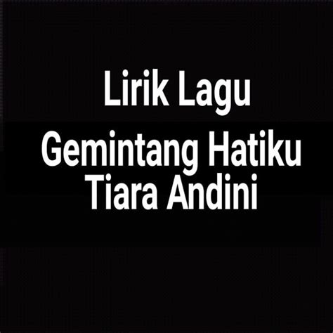 Lirik Lagu Gemintang Hatiku By Tiara Andini Gejag