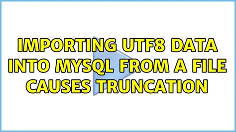 Importing Utf8 Data Into Mysql From A File Causes Truncation Youtube