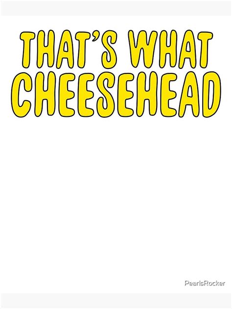 Thats What Cheesehead And Sarcastic Joke Meme Art Print For Sale By