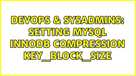 DevOps SysAdmins Setting MySQL INNODB Compression KEY BLOCK SIZE 2