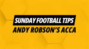 Sunday Football Tips Back Andy Robsons Acca